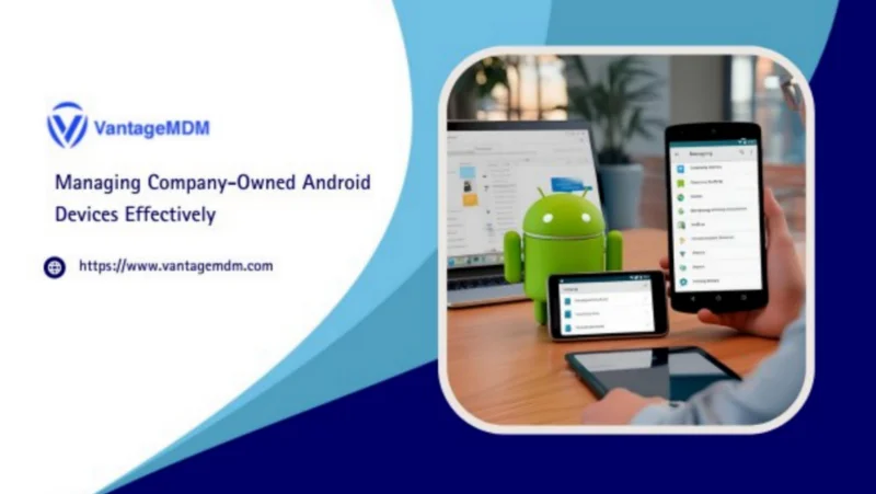 Managing Company-Owned Android Devices Effectively